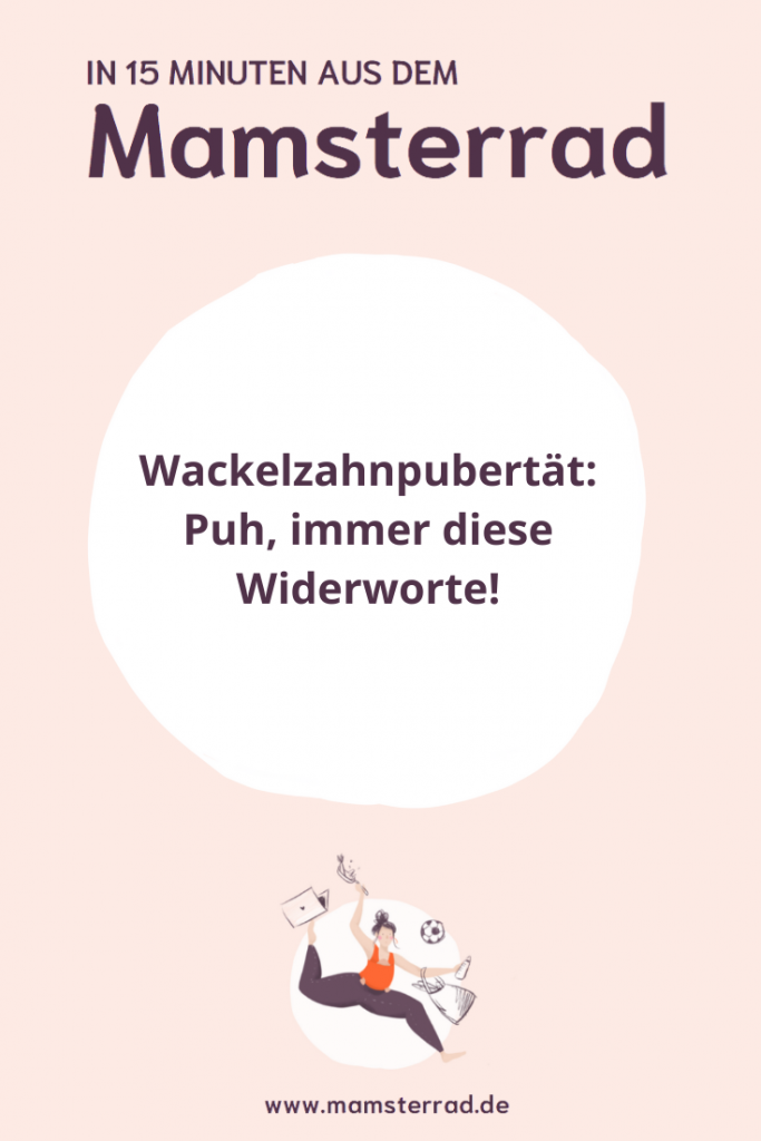 Wackelzahnpubertät – Immer diese Widerworte - Mamsterrad